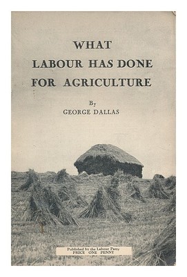 DALLAS, GEORGE. LABOUR PARTY (GREAT BRITAIN) What Labour has done for ...