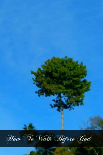 How To Walk Before God: Or The Holy Exercise Of The Presence Of God ...