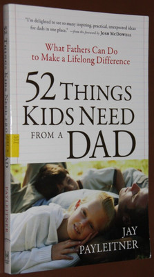 52 Things Kids Need from a Dad:What Fathers Can Do to Make a Lifelong ...