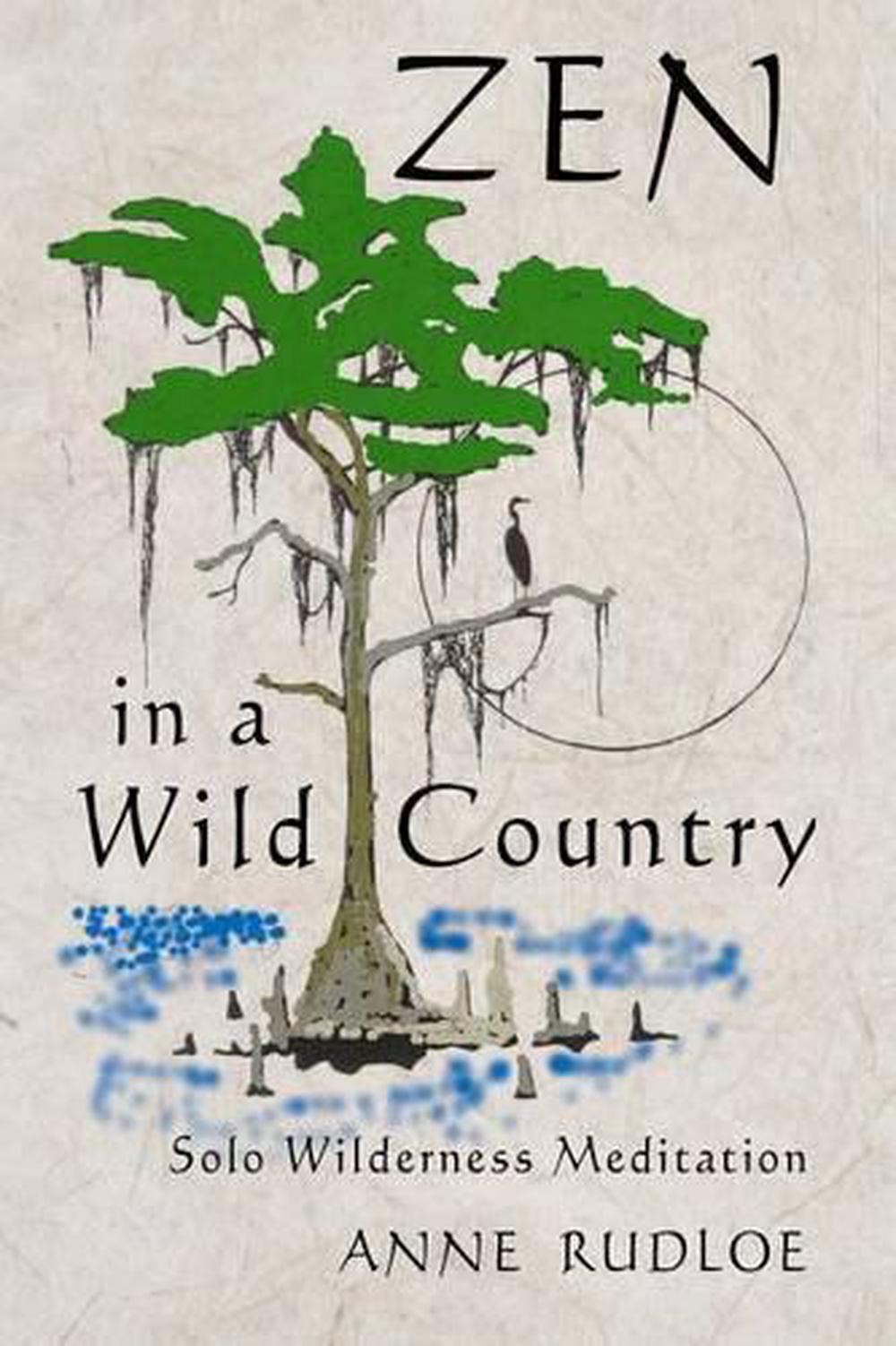 Zen in a Wild Country: Solo Wilderness Meditation by Anne Rudloe ...