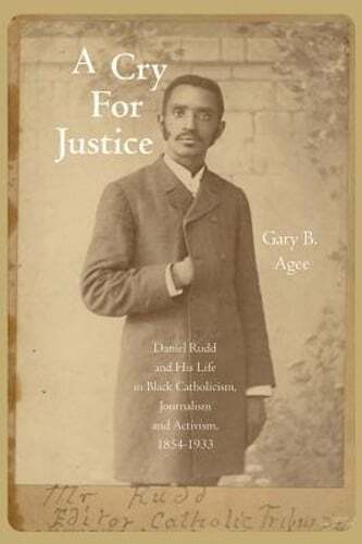 A Cry for Justice: Daniel Rudd and His Life in Black Catholicism ...