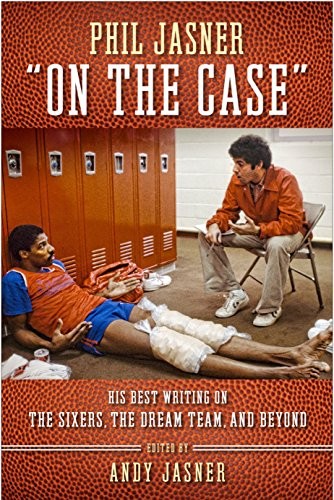 PHIL JASNER "ON THE CASE": HIS BEST WRITING ON THE SIXERS, By Andy ...