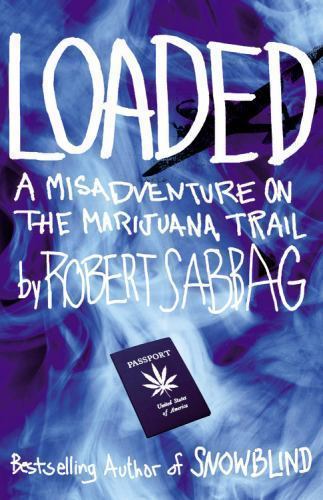 Loaded : A Misadventure on the Marijuana Trail by Robert Sabbag (2002 ...