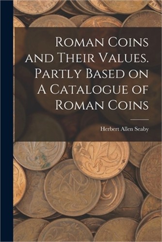 Roman Coins and Their Values. Partly Based on A Catalogue of Roman ...