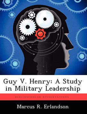 Guy V. Henry: A Study in Military Leadership 9781249411444| eBay