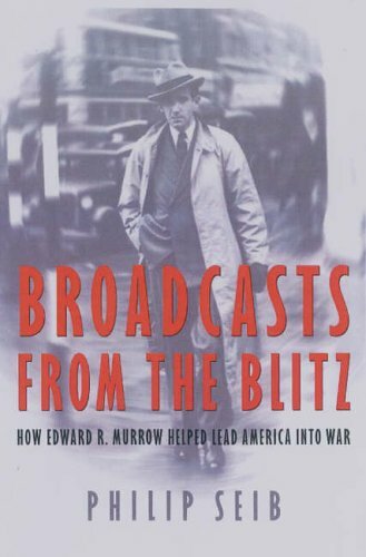 Broadcasts from the Blitz: How Edward R. Murrow Helped Lead Amer ...