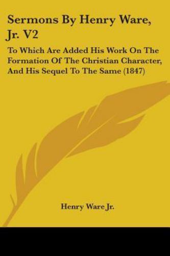 Sermons by Henry Ware, Jr V2 : To Which Are Added His Work on the ...