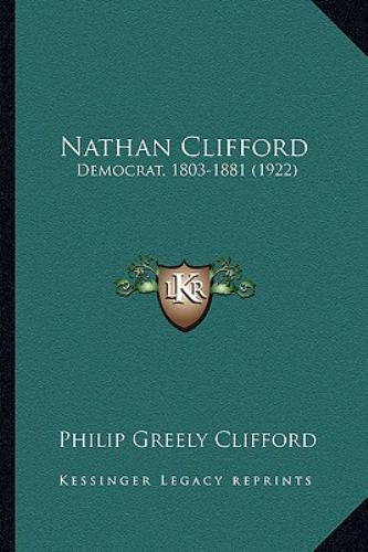 Nathan Clifford : Democrat, 1803-1881 (1922) by Philip Greely Clifford ...