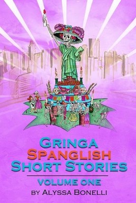 Gringa Spanglish Short Stories: Volume One by Alyssa Bonelli (English ...