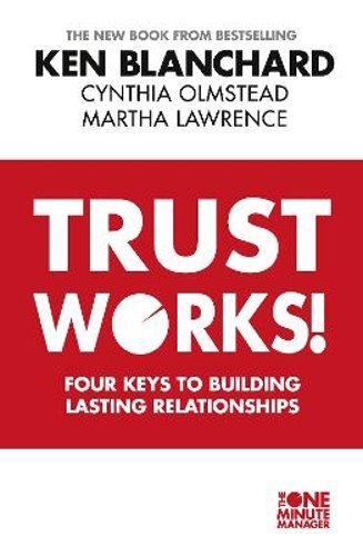Trust Works: Four Keys to Building Lasting Relationships by Ken ...