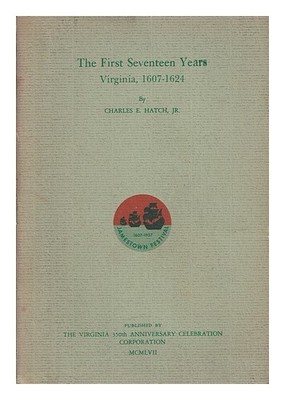 HATCH, CHARLES E. The first seventeen years, Virginia, 1607-1624 / by ...