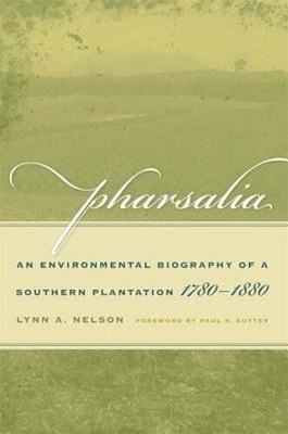 Pharsalia: An Environmental Biography of a Southern Plantation, 1780 ...
