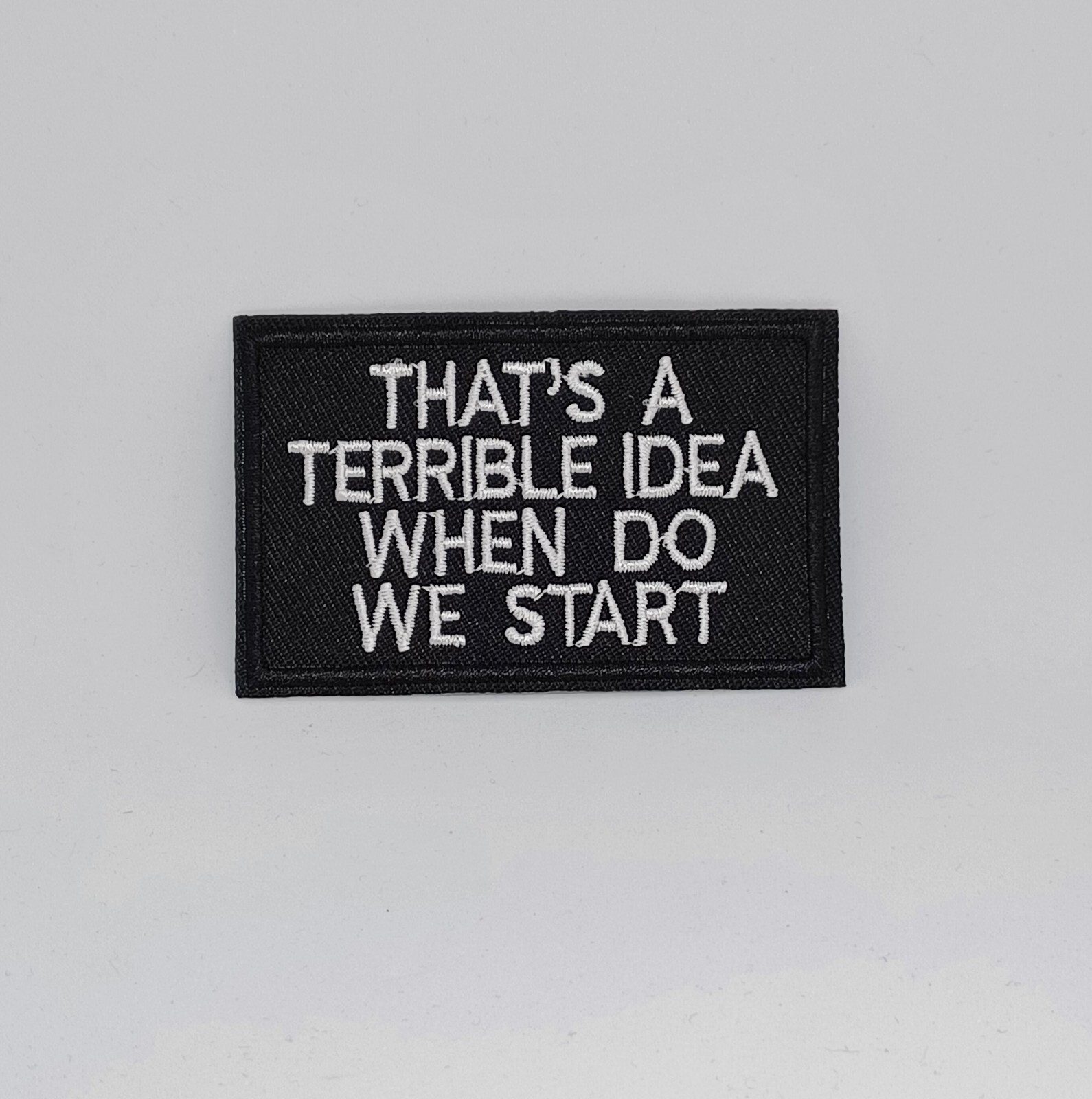 That's A Terrible Idea When Do We Start Funny Morale Embroidered Iron ...