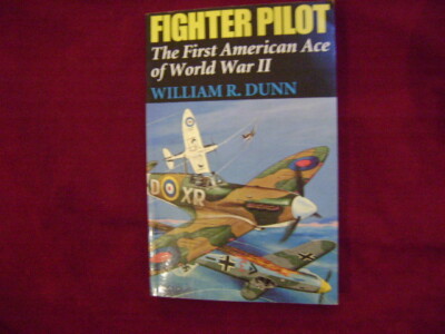 Dunn, William R. Fighter Pilot. The First American Ace of World War II ...