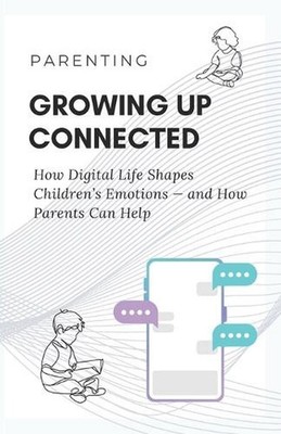 Parenting: GROWING UP CONNECTED: How Digital Life Shapes Children's ...