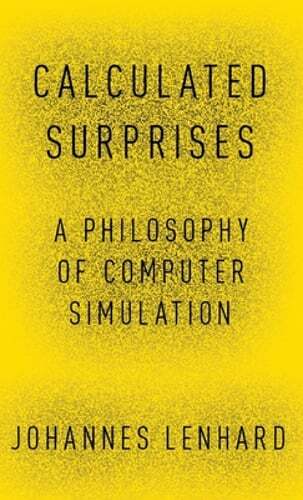 Calculated Surprises: A Philosophy of Computer Simulation by Johannes ...