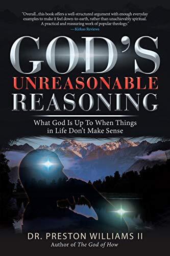 God's Unreasonable Reasoning: What God Is up to When Things in Life Don ...