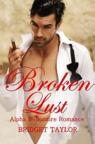 Broken Lust : (Alpha Billionaire Series Book 5) by Bridget Taylor (2015, Trade Paperback) for ...