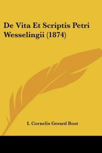 De Vita et Scriptis Petri Wesselingii by I. Cornelis Gerard Boot (2010 ...