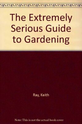 The Extremely Serious Guide to Gardening By Keith Ray | eBay