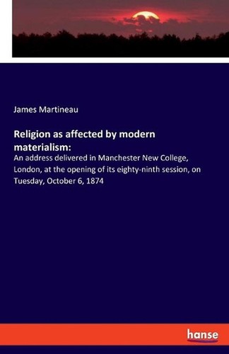 Religion as affected by modern materialism: An address delivered in ...