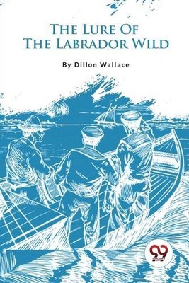 Dillon Wallace The Lure of the Labrador Wild (Poche) | eBay
