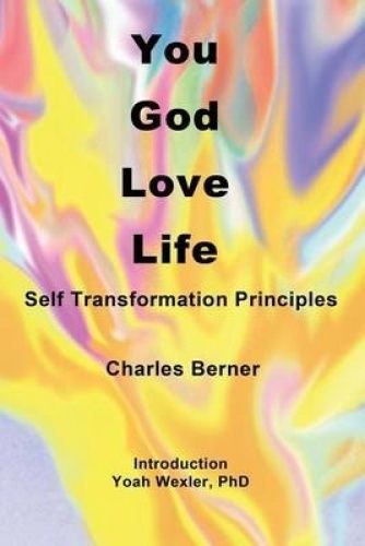 You, God, Love, Life: Self Transformation Principles by Charles Berner ...