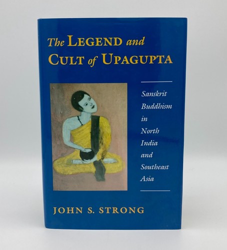 The Legend and Cult of Upagupta: Sanskrit Buddhism in North India ...