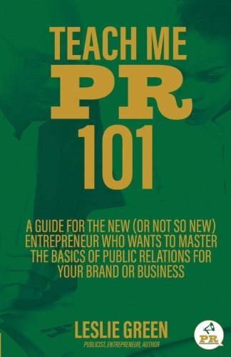 TEACH ME PR 101: A GUIDE FOR THE NEW (OR NOT SO NEW) By Leslie Green ...