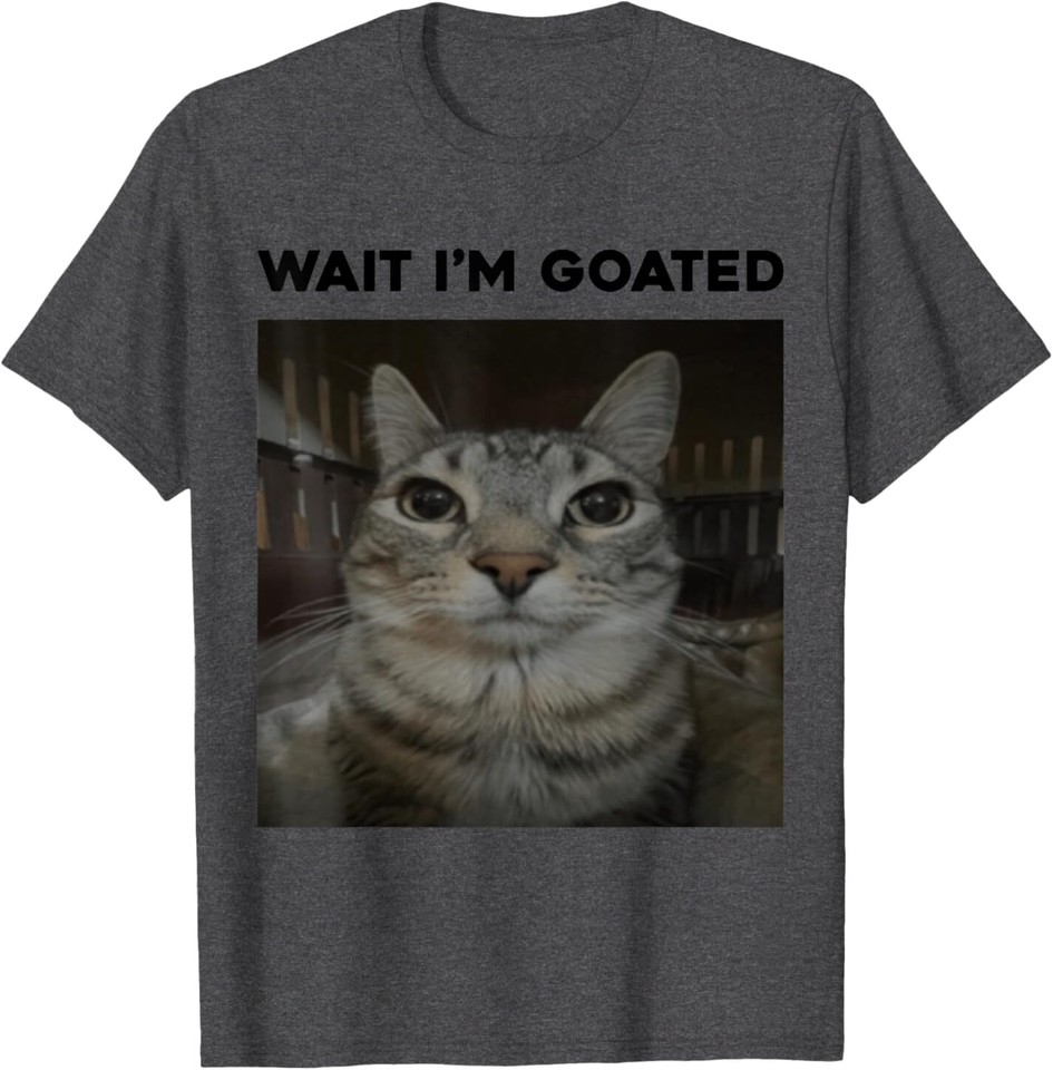 Wait I'm Goated cat humor Meme T-Shirt | eBay