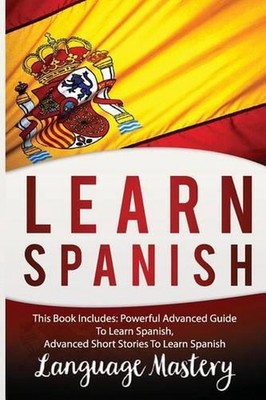 Spanish: This Book Include: Powerful Advanced Guide TO Learn Spanish ...