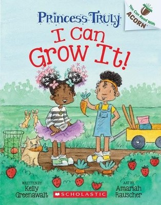 Kelly Greenawalt I Can Grow It!: An Acorn Book (Princess Truly #10 ...