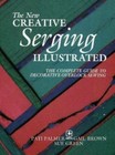Creative Machine Arts Ser.: New Creative Serging Illustrated : The ...