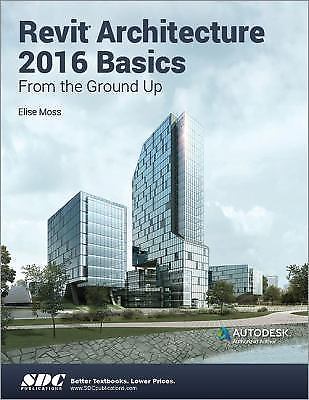 Revit Architecture 2016 Basics: From the Ground Up by Elise Moss ...