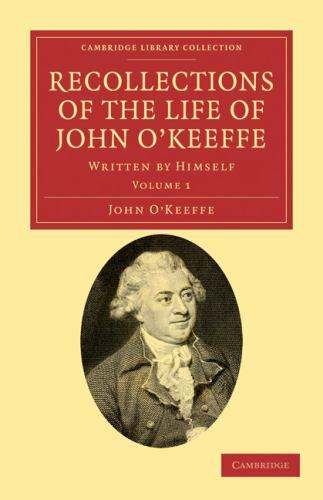 Cambridge Library Collection - Literary Studies: Recollections of the Life of John O'Keeffe ...