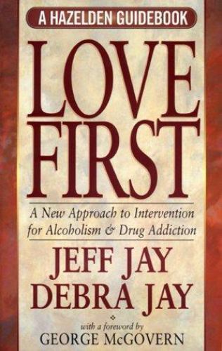 Love First : A New Approach to Intervention for Alcoholism and Drug ...