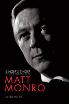 Matt Monro: The Singers Singer: The Life and Music of Matt Monro ...