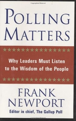POLLING MATTERS: WHY LEADERS MUST LISTEN TO THE WISDOM OF By Frank ...