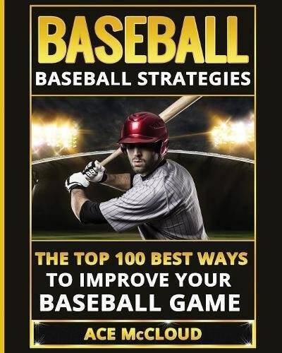 Baseball: Baseball Strategies: The Top 100 Best Ways To Improve Your ...