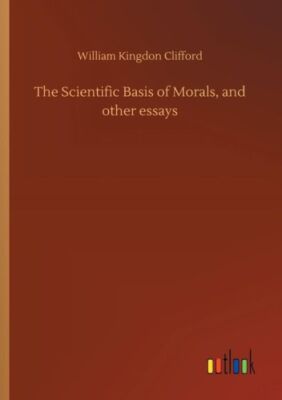 The Scientific Basis Of Morals, And Other Essays 9783734043185| eBay