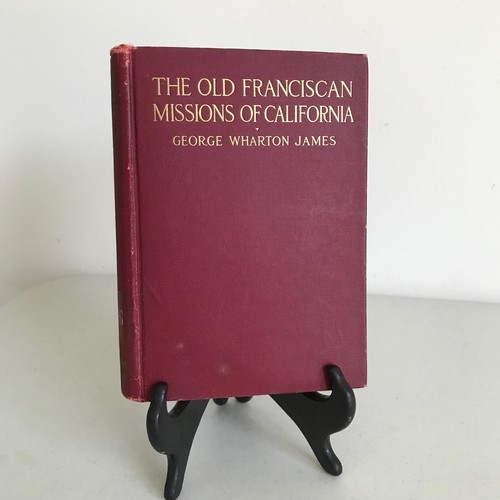The Old Franciscan Missions of California by George Wharton James 1915 ...