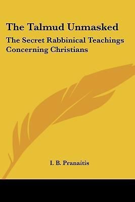 Talmud Unmasked the Secret Rabbinical Te by I. B. Pranaitis (2006 ...