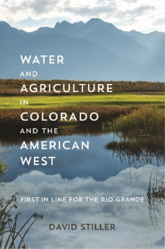 David Stiller Water and Agriculture in Colorado and the American West ...