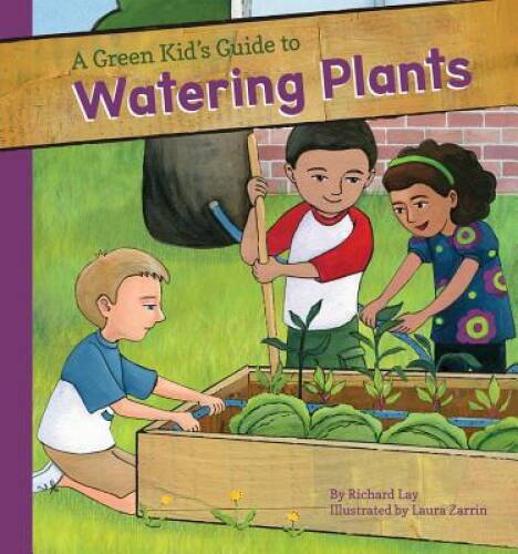 A Green Kids Guide to Watering Plants (A Green Kids Guide to Gard ...