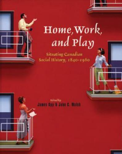 Home, Work, and Play : Situating Canadian Social History, 1840-1980 by ...