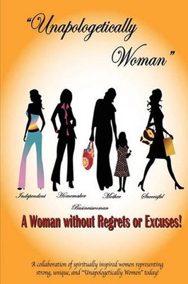 Unapologetically Woman a Woman Without Regrets or Excuses by Juliet ...