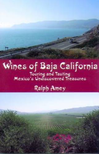 Wines of Baja California: Touring and Tasting Mexico's Undiscovered Tr ...