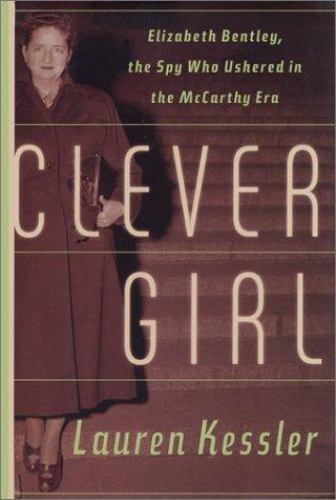 Clever Girl : Elizabeth Bentley, the Spy Who Ushered in the Mccarthy ...