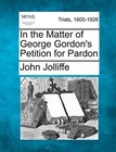In the Matter of George Gordon's Petition for Pardon, Jolliffe ...