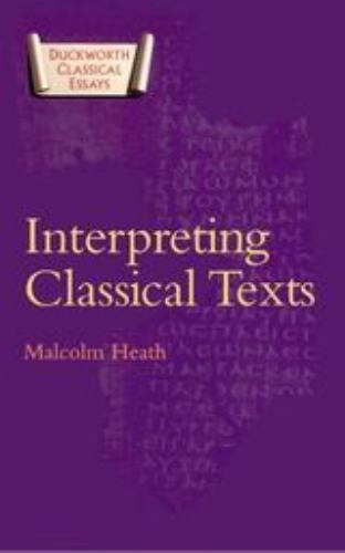 Classical Essays Ser.: Interpreting Classical Texts by Malcolm Heath ...